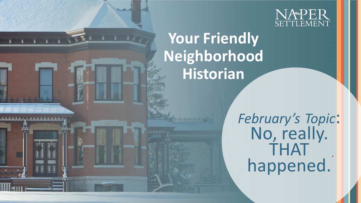 Historian talk at Naper Settlement: "No really, THAT happened"